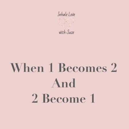 When 1 Becomes 2, and 2 Become 1 - Inhale Love with Suze